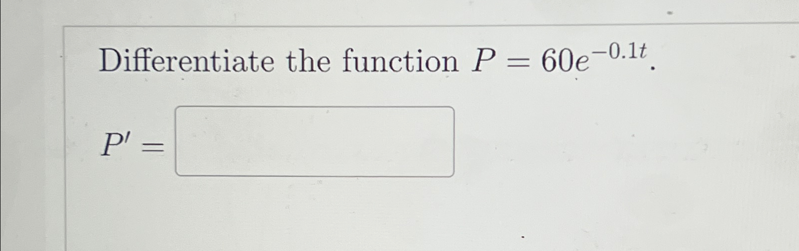Solved Differentiate the function P=60e-0.1t.P'= | Chegg.com