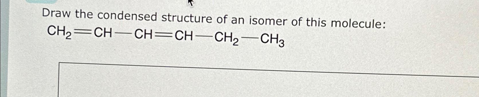 Solved Draw the condensed structure of an isomer of this | Chegg.com