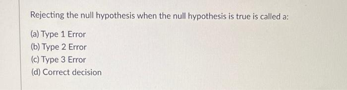 Solved Rejecting the null hypothesis when the null | Chegg.com
