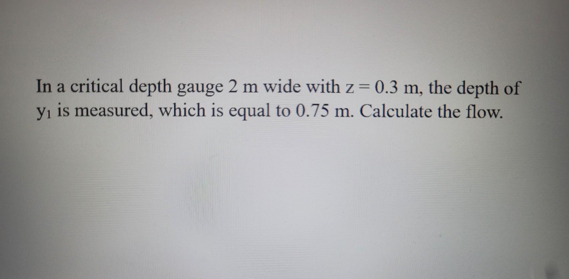 Solved In a critical depth gauge 2 m wide with z=0.3 m, the | Chegg.com