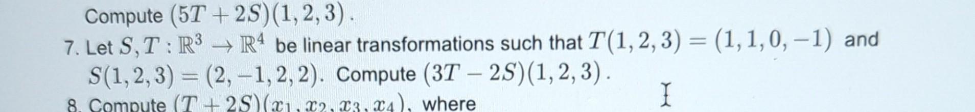 Solved Compute (5T+2S)(1,2,3). 7. Let S,T:R3→R4 be linear | Chegg.com