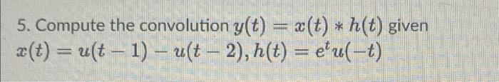Solved 5. Compute the convolution y(t) = x(t) * h(t) given | Chegg.com