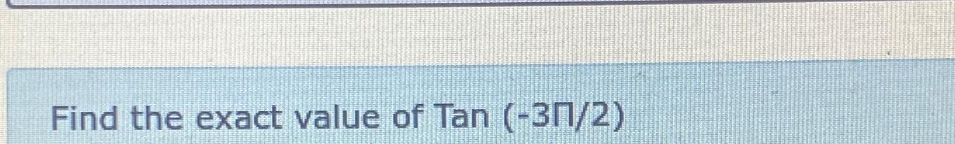 Solved Find the exact value of Tan(-3Π2) | Chegg.com