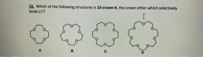 Solved 13. Which of the following structures is 12-crown-4, | Chegg.com