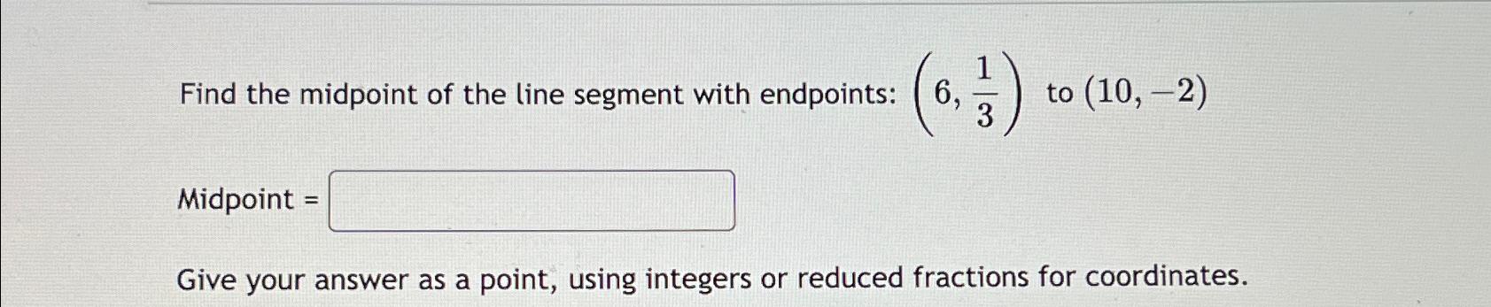 Solved Find the midpoint of the line segment with endpoints: | Chegg.com