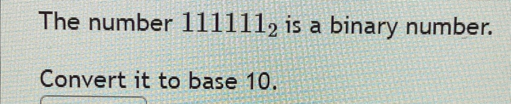 Solved The number 1111112 ﻿is a binary number.Convert it to | Chegg.com