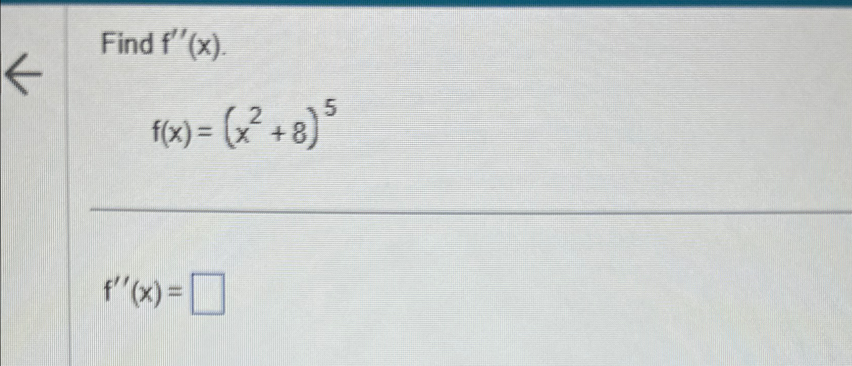 Solved Find f''(x)f(x)=(x2+8)5f''(x)= | Chegg.com