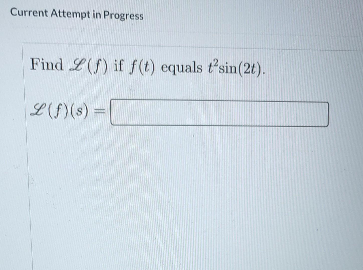 Solved Current Attempt in Progress Find L(f) if f(t) equals | Chegg.com