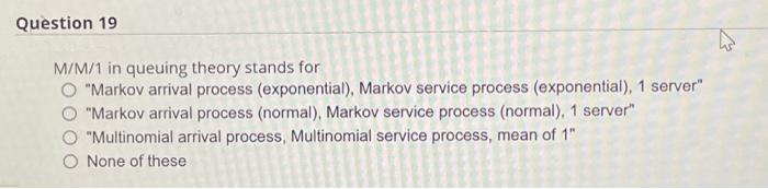 Solved Question 19 M/M/1 in queuing theory stands for O | Chegg.com