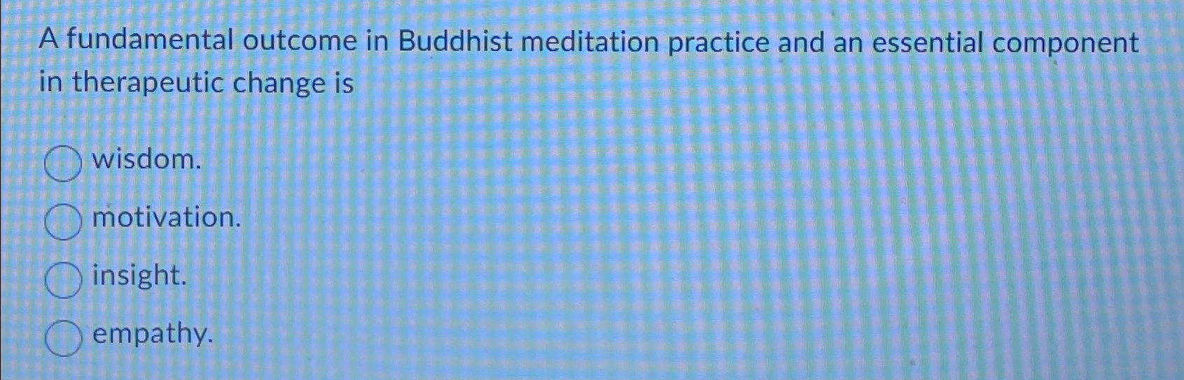Solved A fundamental outcome in Buddhist meditation practice | Chegg.com