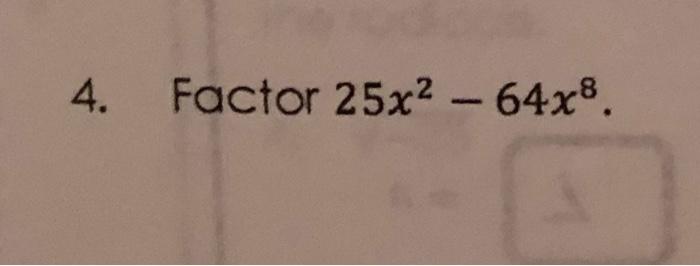 Solved 4. Factor 25x2 - 64x8. | Chegg.com
