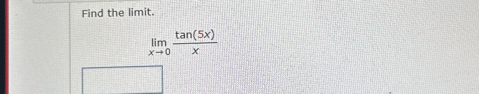 Solved Find the limit.limx→0tan(5x)x | Chegg.com