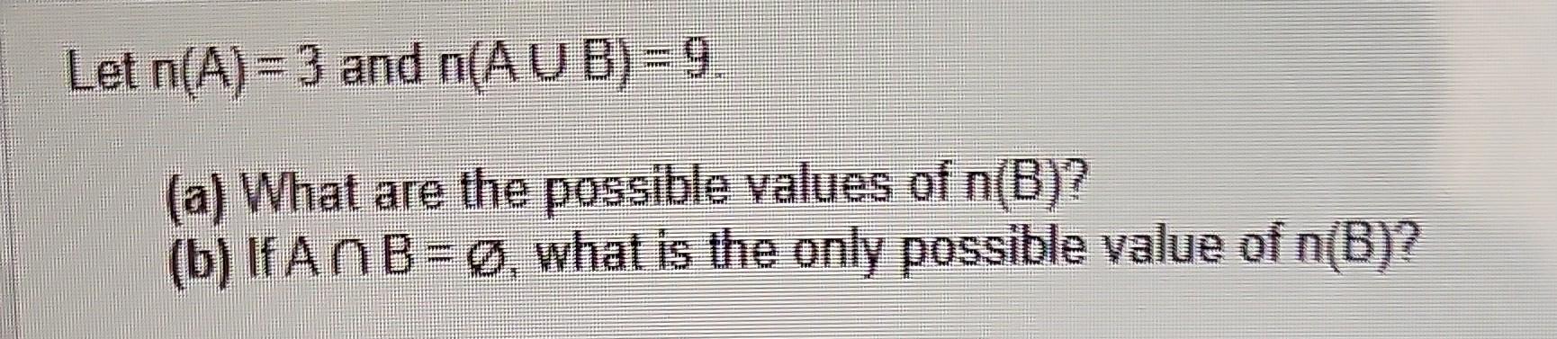 Solved Let n(A)=3 and n(A∪B)=9 (a) What are the possible | Chegg.com