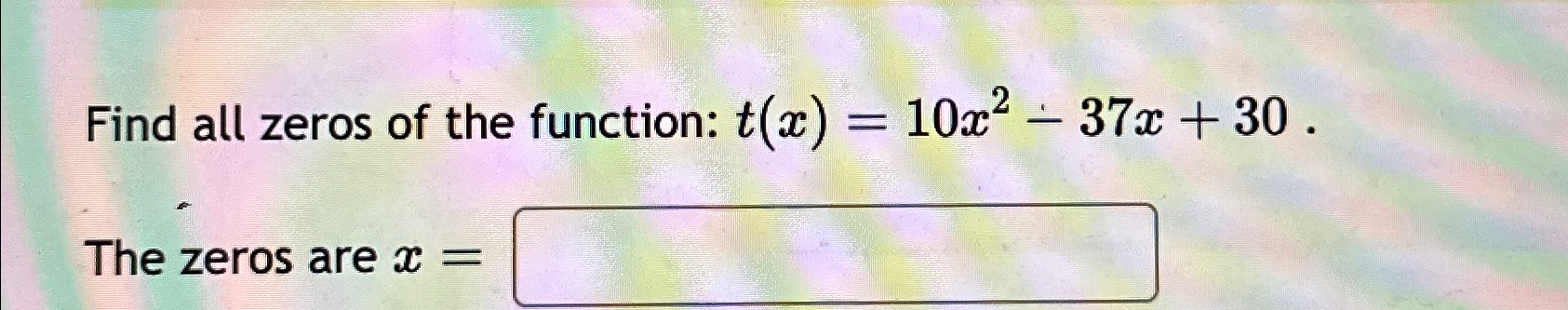 Solved Find all zeros of the function: t(x)=10x2-37x+30.The | Chegg.com