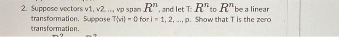 Solved 2. Suppose vectors v1, v2, ... vp span Rn, and let | Chegg.com