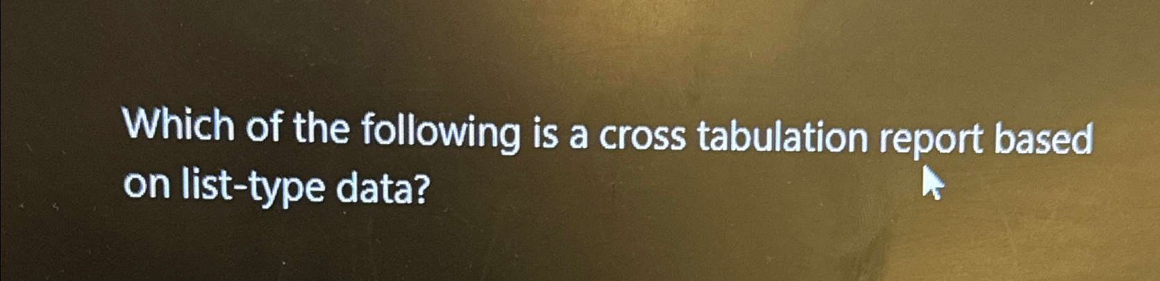 Solved Which of the following is a cross tabulation report | Chegg.com