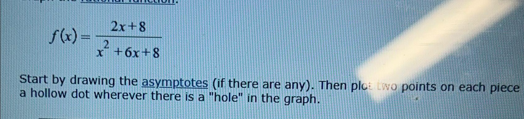 Solved f(x)=2x+8x2+6x+8Start by drawing the asymptotes (if | Chegg.com