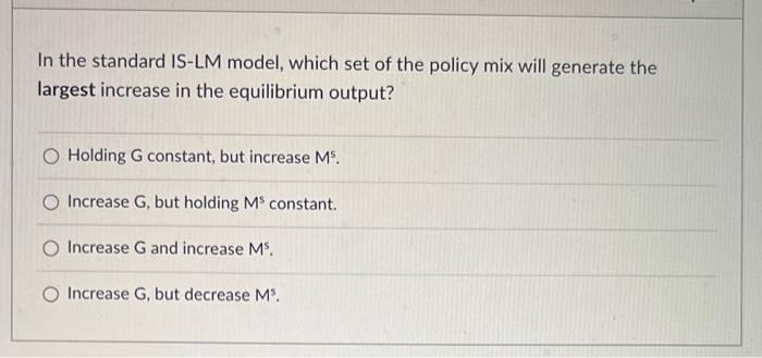 Solved In the standard IS-LM model, which set of the policy | Chegg.com