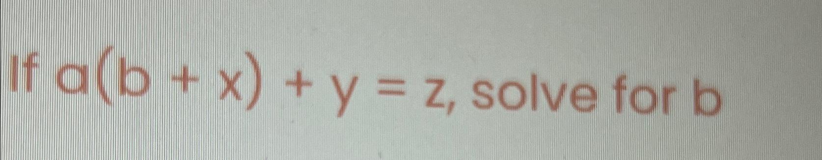 Solved If a(b+x)+y=z, ﻿solve for b | Chegg.com
