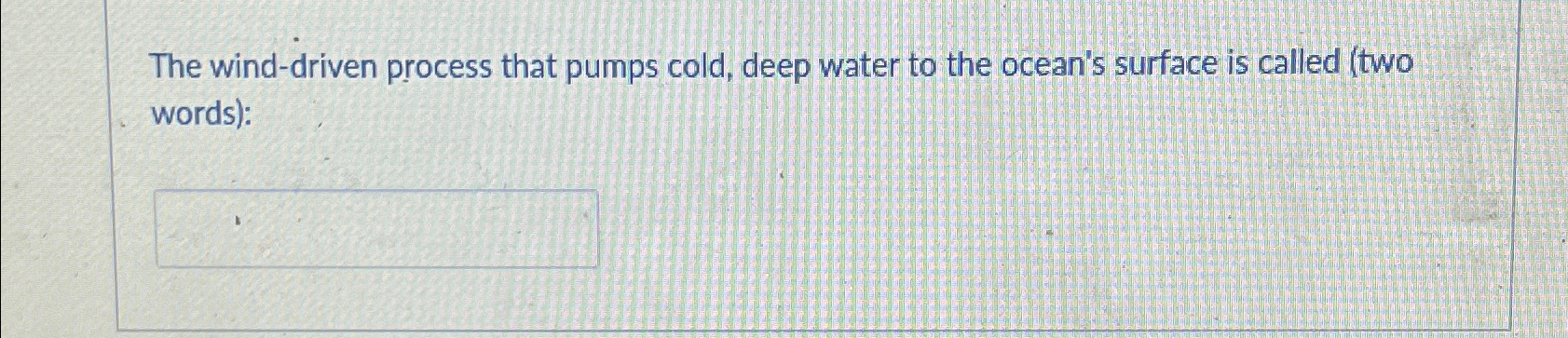 Solved The wind-driven process that pumps cold, deep water | Chegg.com