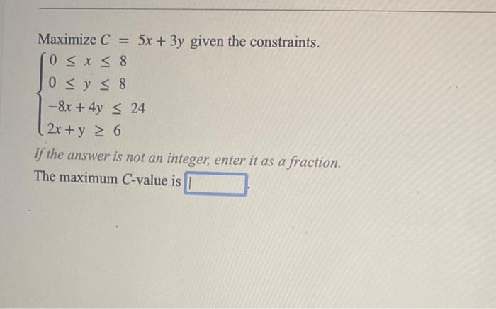 Solved Maximize C=5x+3y given the constraints. | Chegg.com Solved Maximize C=5x+3y given the constraints. | Chegg.com