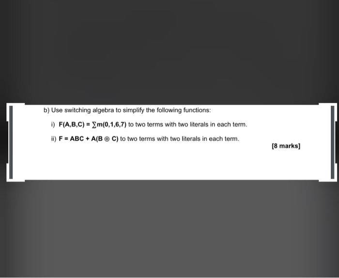 Solved b) Use switching algebra to simplify the following | Chegg.com