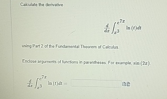 Solved Cakculate the derivativeddx∫x3e7xln(t)dtusing Part 2 | Chegg.com