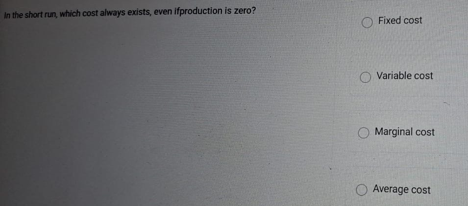 Solved In the short run, which cost always exists, even | Chegg.com