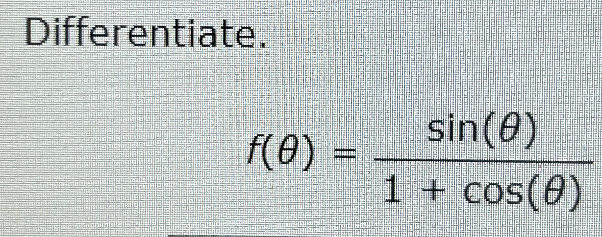 Solved Differentiate.f(θ)=sin(θ)1+cos(θ) | Chegg.com