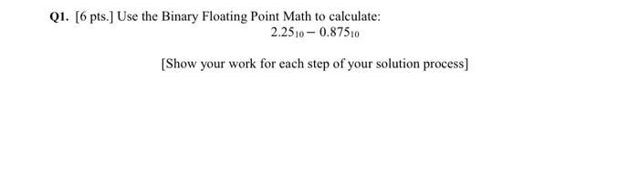 Solved Q1 6 Pts Use The Binary Floating Point Math To 