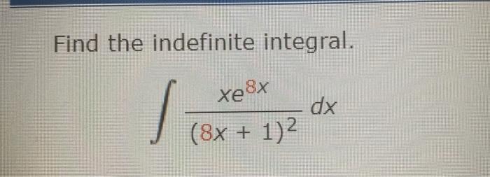 Solved Find the indefinite integral. xe8x dx (8x + 1)2 | Chegg.com