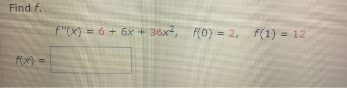 Solved Find f. f"(x) = 6 + 6x + 36x2, f(0) = 2, f(1) = 12 | Chegg.com