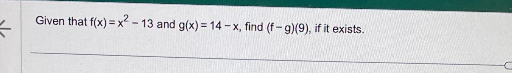 Solved Given that f(x)=x2-13 ﻿and g(x)=14-x, ﻿find (f-g)(9), | Chegg.com