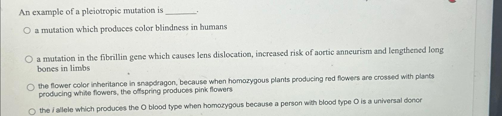 Solved An example of a pleiotropic mutation isa mutation | Chegg.com