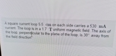 Solved A square current loop 5.5 ﻿cm on each side carries a | Chegg.com