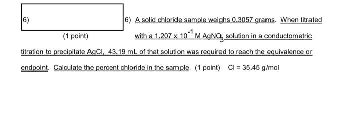 Solved 6) A solid chloride sample weighs 0.3057 grams. When | Chegg.com