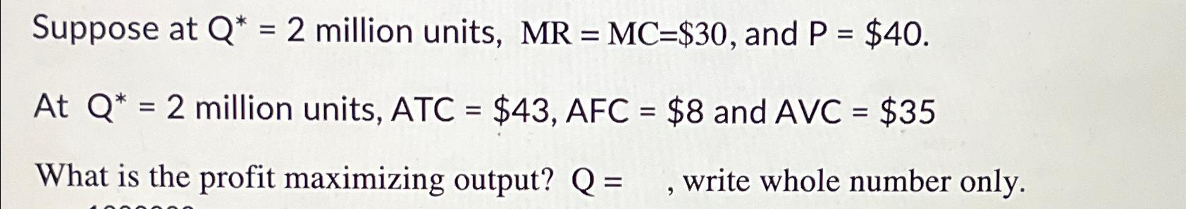 Solved Suppose at Q**=2 ﻿million units, MR=MC=$30, ﻿and | Chegg.com