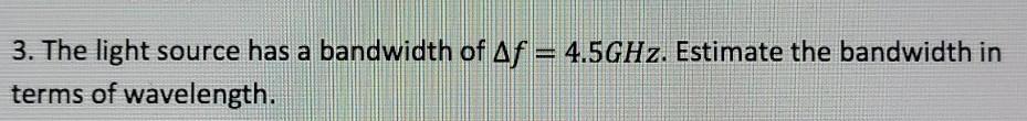 Solved 3. The light source has a bandwidth of Af = 4.5GHz. | Chegg.com