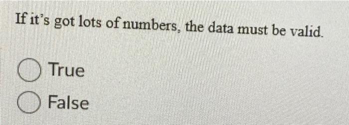 If it's got lots of numbers, the data must be valid. | Chegg.com