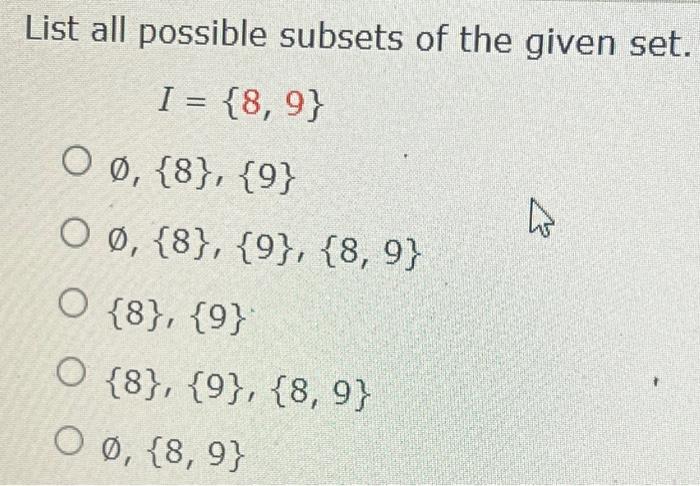 Solved List all possible subsets of the given set. I={8,9} | Chegg.com