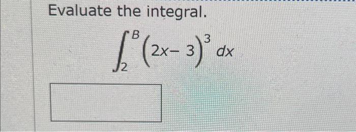 Solved Evaluate the integral. ∫2B(2x−3)3dx | Chegg.com