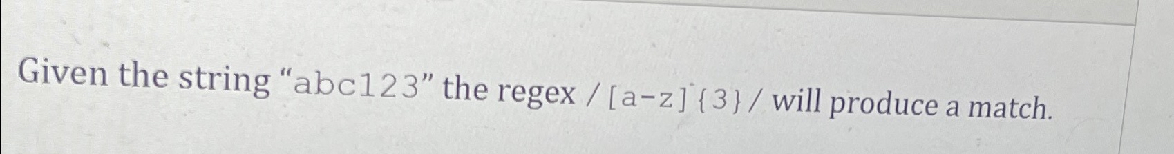 Solved Given the string "abc123" ﻿the regex / [a-z]{3}/ | Chegg.com