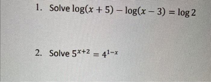 Solved 1. Solve log(x + 5) -log(x - 3) = log2 2. Solve 5*+2 | Chegg.com