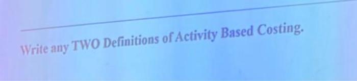 Solved Write any TWO Definitions of Activity Based | Chegg.com Solved Write any TWO Definitions of Activity Based | Chegg.com