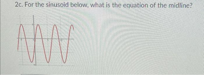 Solved 2c. For the sinusoid below, what is the equation of | Chegg.com
