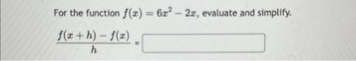 Solved For the function f(x)=6x2−2x, evaluate and simplify. | Chegg.com