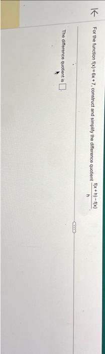 Solved For the function f(x)=6x+7, construct and simplify | Chegg.com