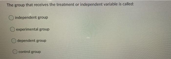 Solved The group that receives the treatment or independent | Chegg.com