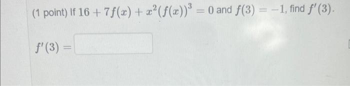 Solved (1 point) If 16+7f(x)+x2(f(x))3=0 and f(3)=−1, find | Chegg.com