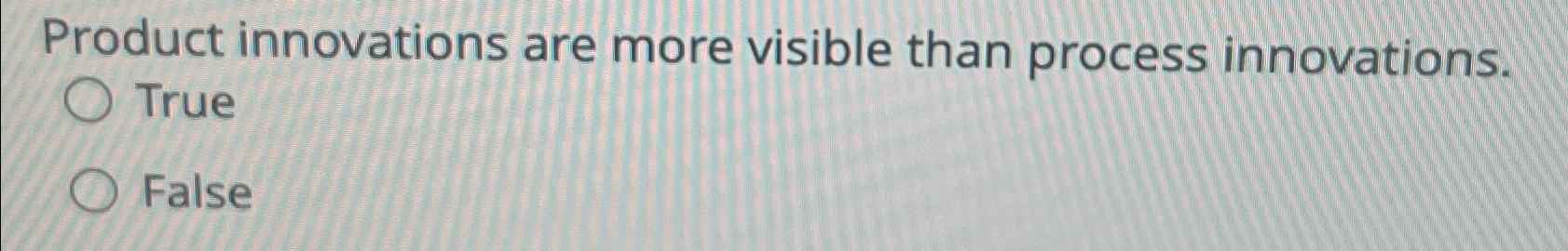 Solved Product innovations are more visible than process | Chegg.com